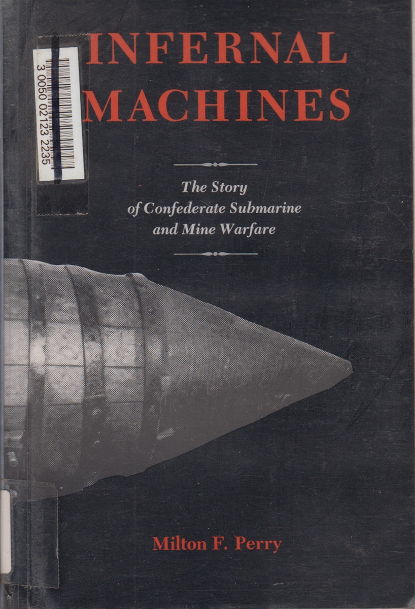 Infernal Machines: the Story of Confederate Submarine and Mine Warfare ...