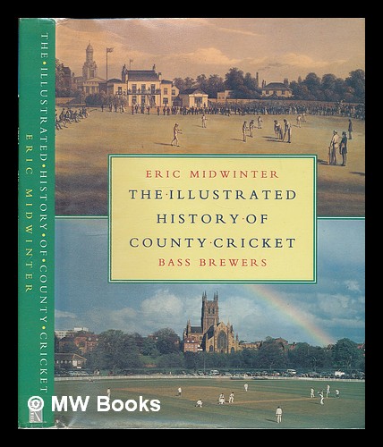 The illustrated history of county cricket / Eric Midwinter by Midwinter ...