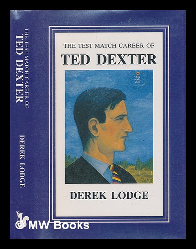 The test match career of Ted Dexter / Derek Lodge ; foreword by Robin ...