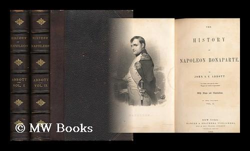 The History of Napoleon Bonaparte. by John S. C. Abbott. with Maps and ...