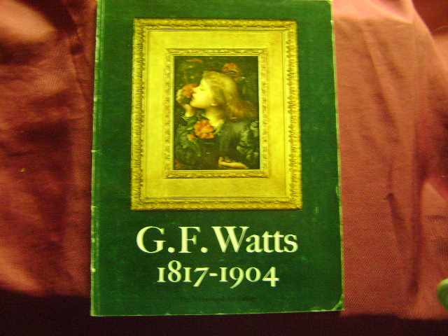 G.F. Watts. A Nineteenth Century Phenomenon. by (exhibition catalogue ...