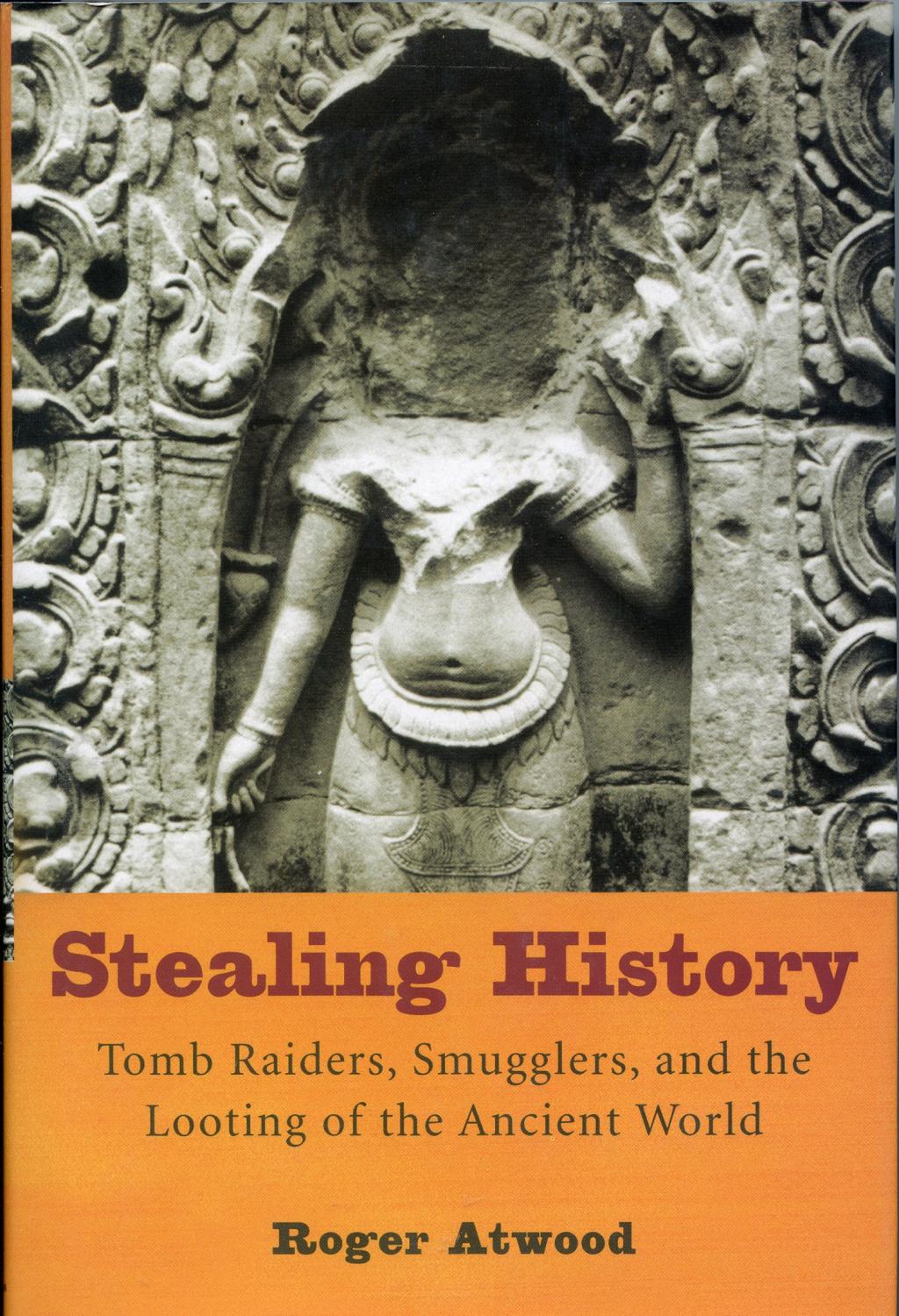 STEALING HISTORY. TOMB RAIDERS, SMUGGLERS, AND THE LOOTING OF THE ...