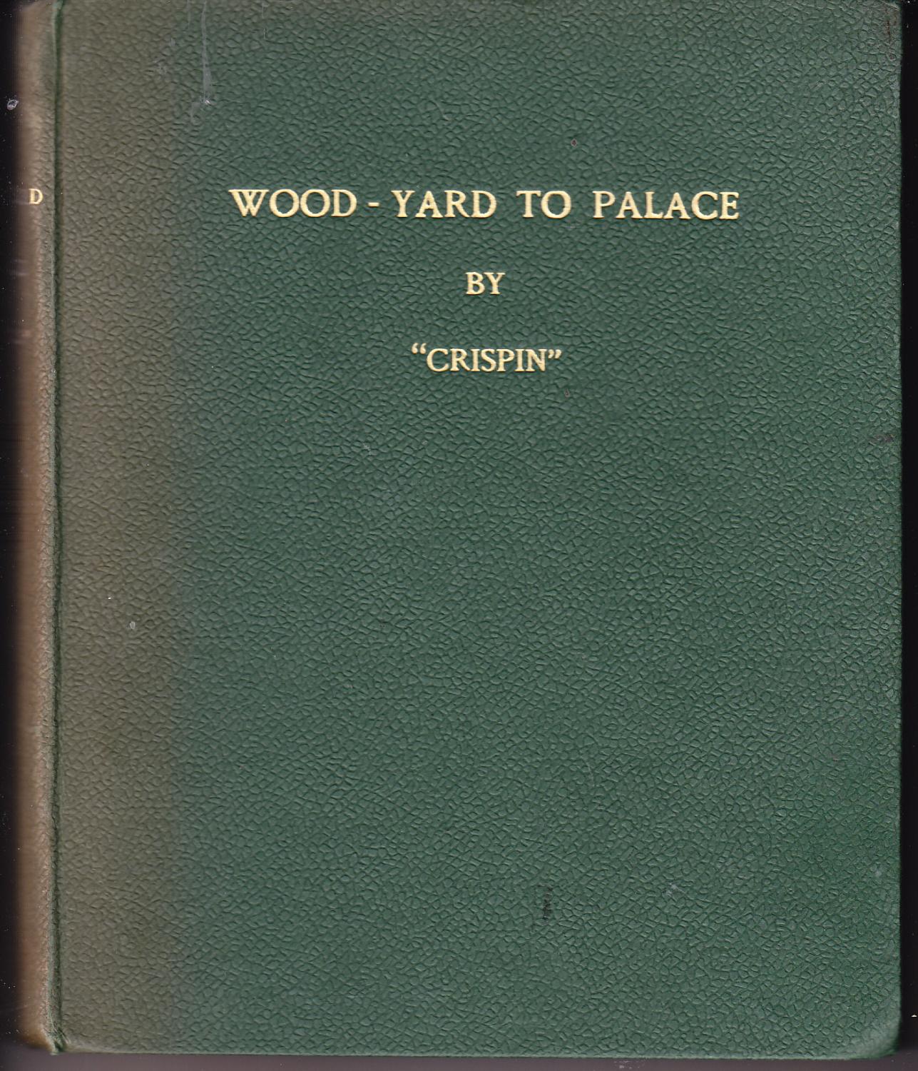 Wood-yard to Palace by Crispin: Good- Very Good Hard Cover First ...