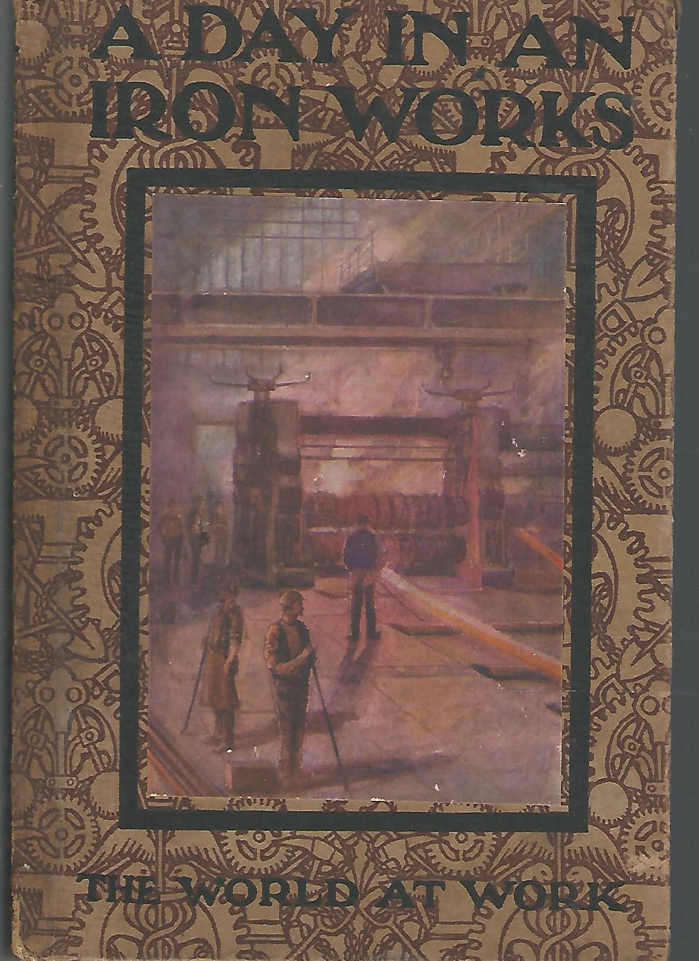 A Day in an Iron-Works (The World at Work Series) by Cooke, Arthur O ...