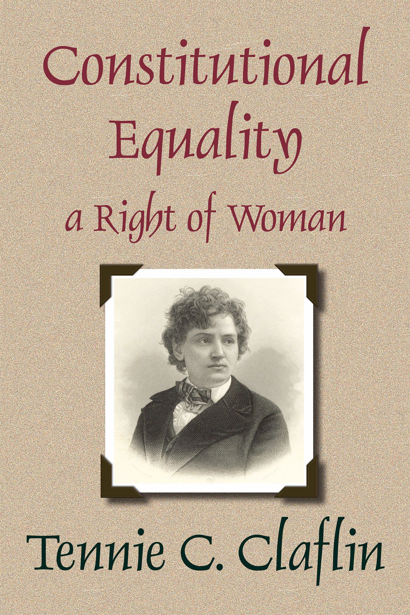 Constitutional Equality a Right of Woman; or A Consideration of the. by ...