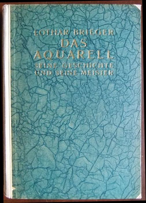 Das Aquarell. Seine Geschichte und seine Meister. von Brieger, Lothar ...