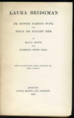 Laura Bridgman Dr. Howe's Famous Pupil and What He Taught Her. by HOWE ...