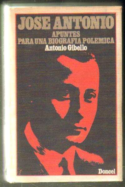 JOSE ANTONIO. APUNTES PARA UNA BIOGRAFIA POLEMICA by GIBELLO, ANTONIO ... JOSE ANTONIO. APUNTES PARA UNA BIOGRAFIA POLEMICA by GIBELLO, ANTONIO ...