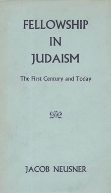 FELLOWSHIP IN JUDAISM; THE FIRST CENTURY AND TODAY by Neusner, Jacob ...