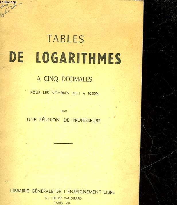 TABLES DE LOGARITHMES A CINQ DECIMALES POUR LES NOMBRES DE 1 A 10.000 ...