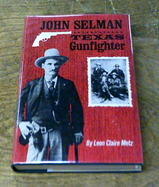 John Selman Texas Gunfighter by Metz, Leon Claire: Fine Hardcover (1966 ...