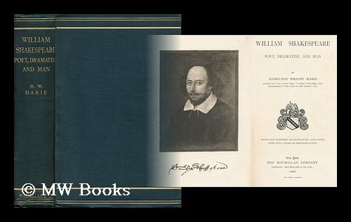 William Shakespeare; Poet, Dramatist, and Man, by Hamilton Wright Mabie ...