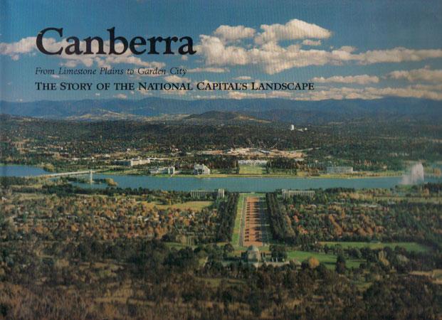 CANBERRA: FROM LIMESTONE PLAINS TO GARDEN CITY. The Story of the ...