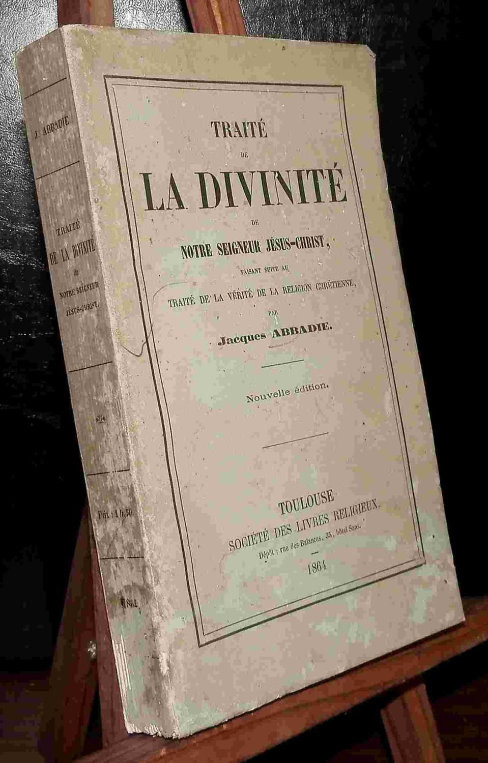 TRAITE DE LA DIVINITE DE NOTRE SEIGNEUR JESUS-CHRIST by ABBADIE Jacques ...