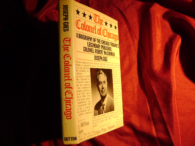 The Colonel of Chicago. A Biography of the Chicago Tribune's Legendary ...