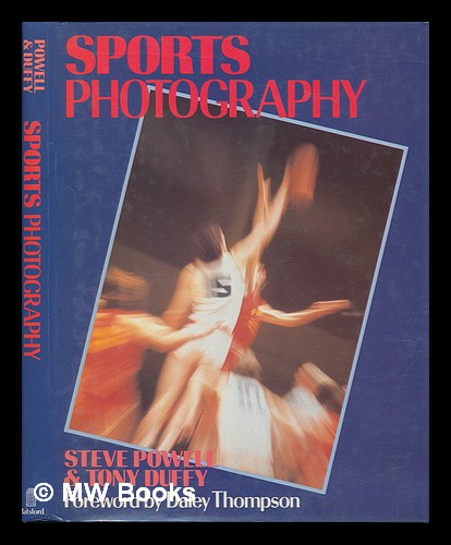 Sports Photography / Steve Powell & Tony Duffy in Association with Keith Nelson ; Foreword by ...