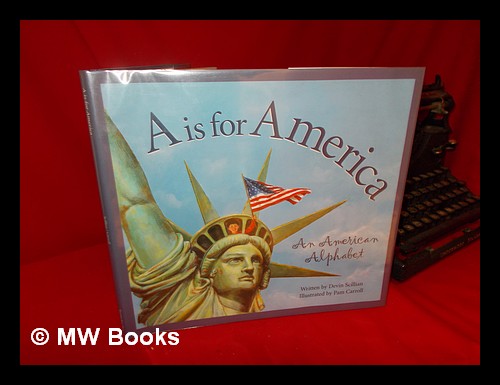 A is for America : an American Alphabet / Written by Devin Scillian ...