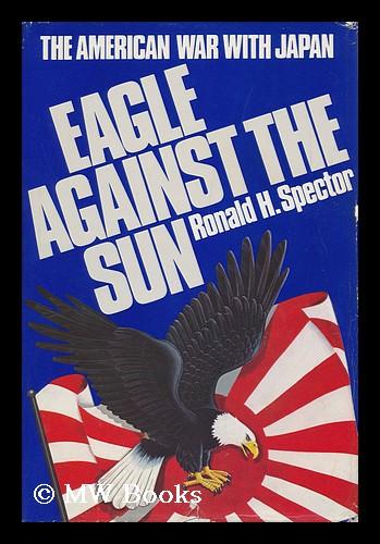 Eagle against the sun : the American War with Japan / Ronald H. Spector ...