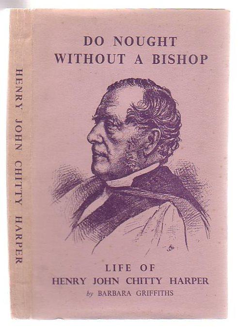 Do Nought Without A Bishop: Life Of Henry John Chitty Harper by ...