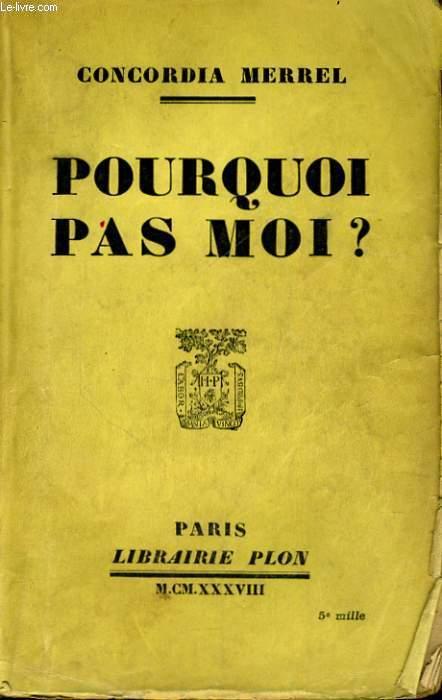 POURQUOI PAS MOI ? by MERREL Concordia: bon Couverture souple (1938 ...