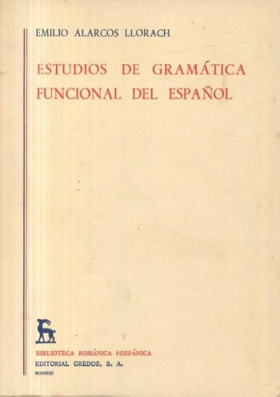 ESTUDIOS DE GRAMATICA FUNCIONAL DEL ESPAÑOL by ALARCOS LLORACH, EMILIO ...
