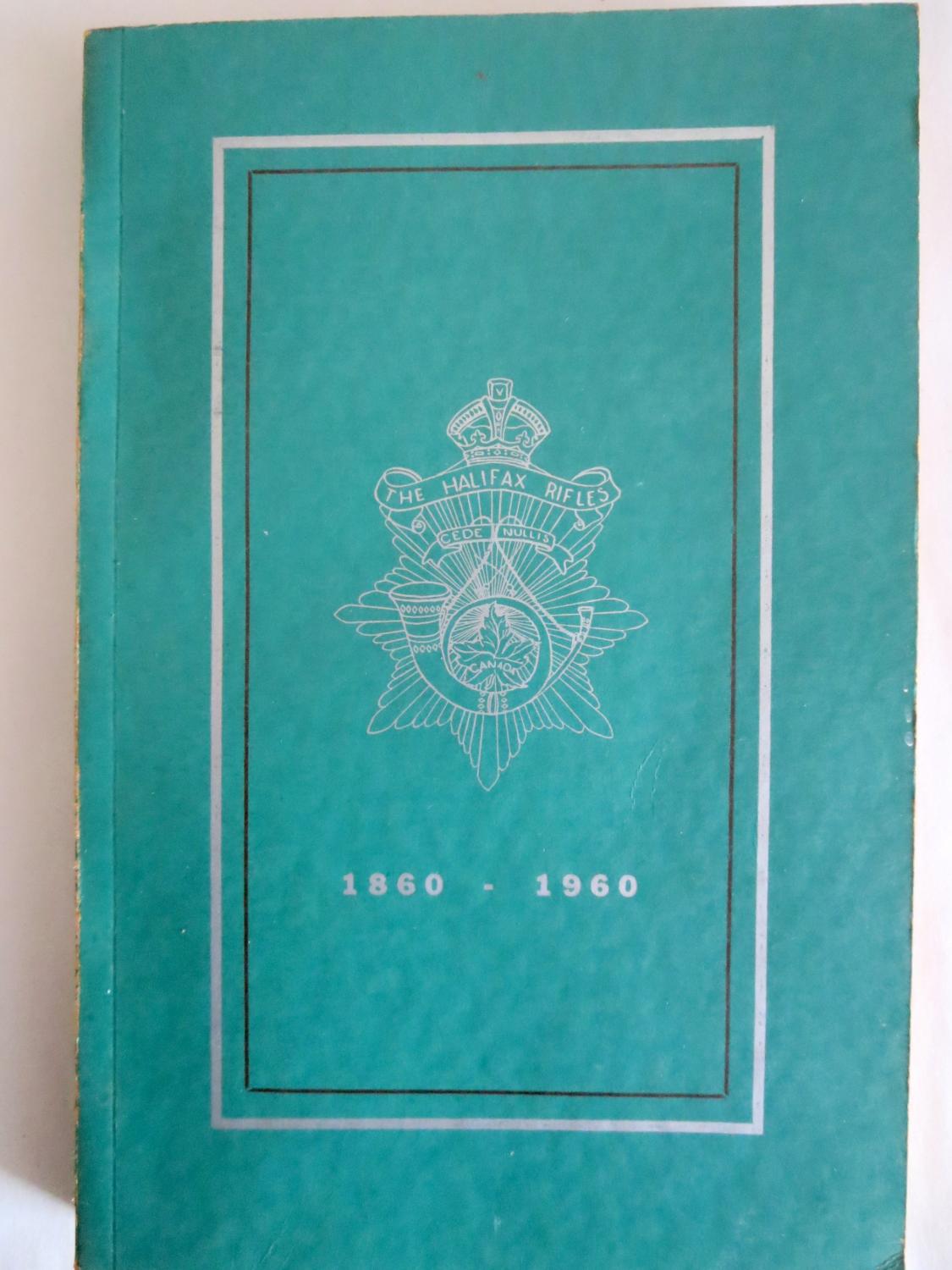 A CENTURY OF RIFLES 1860-1960 THE HALIFAX RIFLES (RCAC) (M) "CEDE ...
