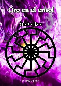 ORO EN EL CRISOL by Savitri Devi: NUEVO | LIBROPOLIS
