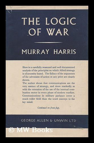The Logic of War, by Murray Harris by Harris, Murray: (1944) First ...
