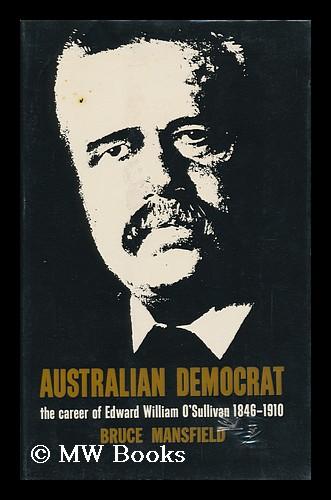 Australian Democrat; the Career of Edward William O'Sullivan, 1846-1910 ...