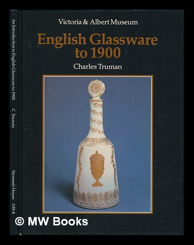 An Introduction to English Glassware to 1900 / by Charles Truman by ...