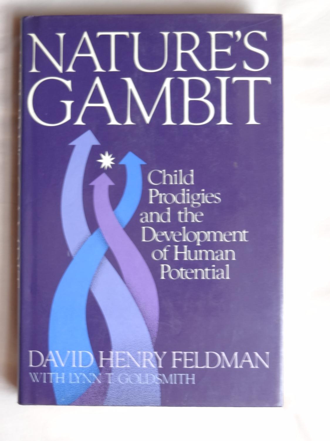 NATURE'S GAMBIT Child Prodigies and the Development of Human Potential by FELDMAN, David Henry ...