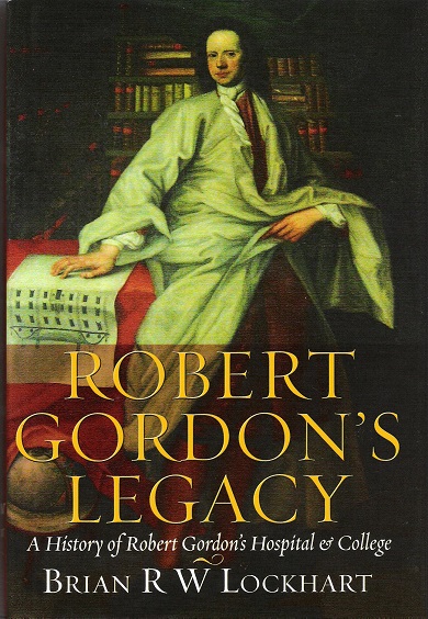Robert Gordon's Legacy: A History of Robert Gordon's Hospital & College ...