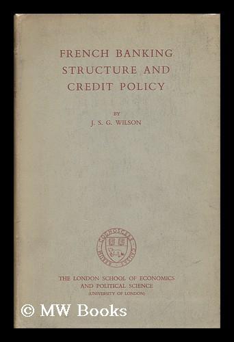 French Banking Structure and Credit Policy by Wilson, John Stuart ...
