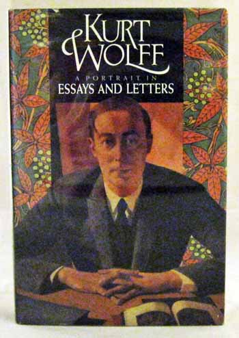 Kurt Wolff A Portrait in Essays and Letters von Wolff, Kurt; edited by ...