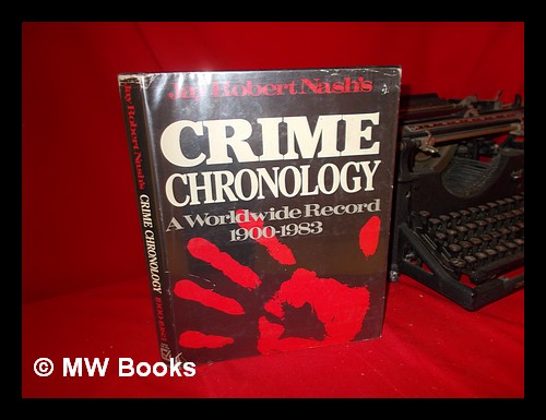 Jay Robert Nash's Crime Chronology : a Worldwide Record, 1900-1983 ...