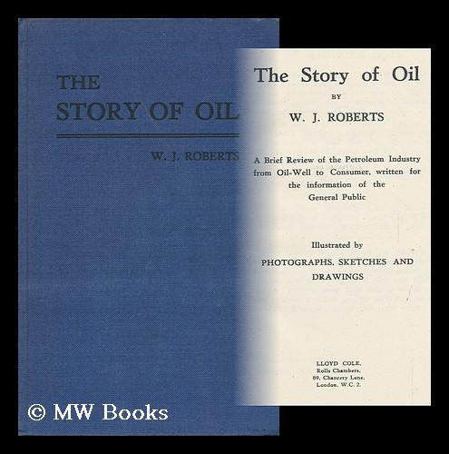 The Story of Oil. a Brief Review of the Petroleum Industry from Oil ...