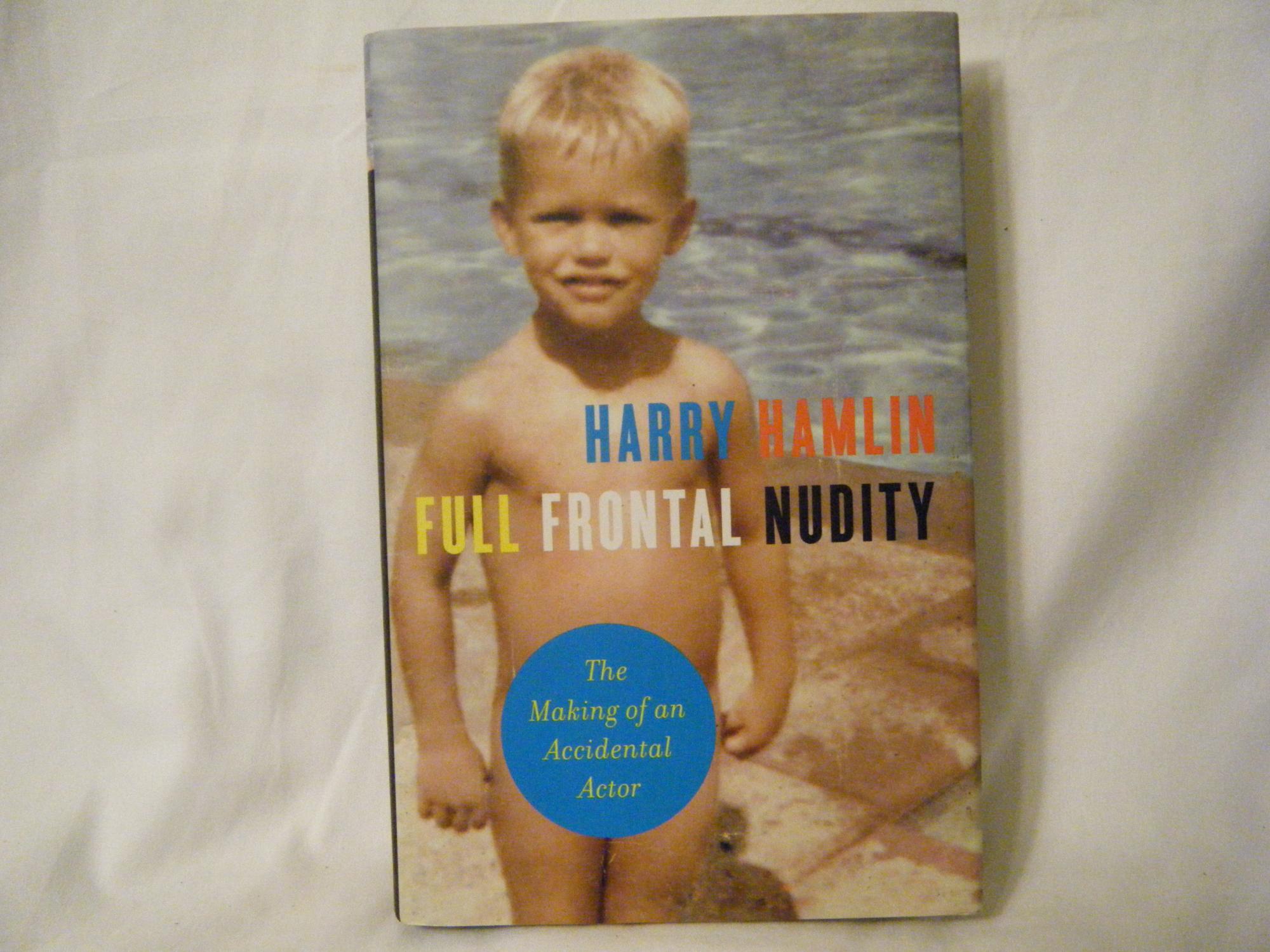 Full Frontal Nudity: The Making of an Accidental Actor by Hamlin, Harry: Fine Hardcover (2010 ...