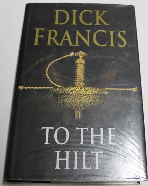 To The Hilt by Francis, Dick: Fine Hardcover (1996) 1st Edition. | H4o ...
