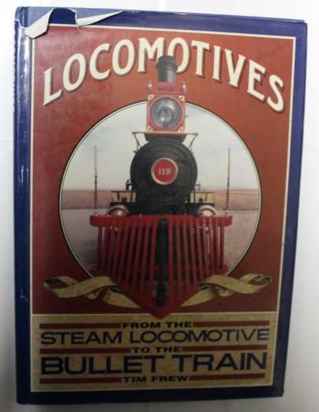 Locomotives From The Steam Locomotive To The Bullet Train by Frew, Tim ...