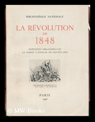 La Revolution De 1848 : Exposition / Organisee Par Le Comite National ...