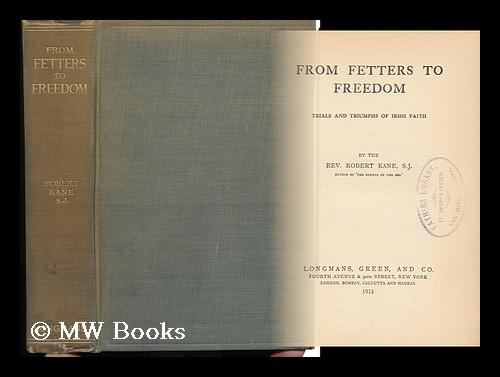 From Fetters to Freedom, Trials and Triumphs of Irish Faith / by the ...
