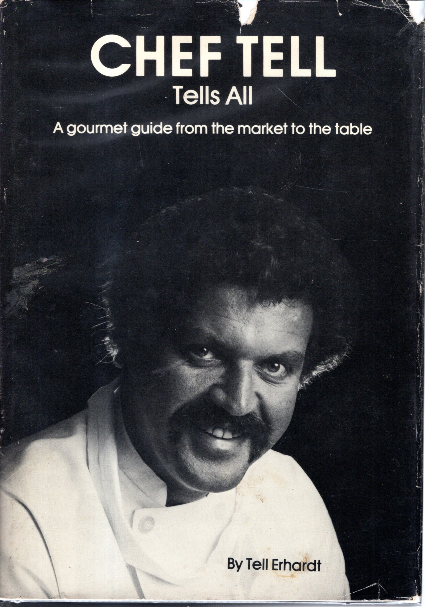 Chef Tell Tells All: A Gourmet Guide from the Market to the Table by ...