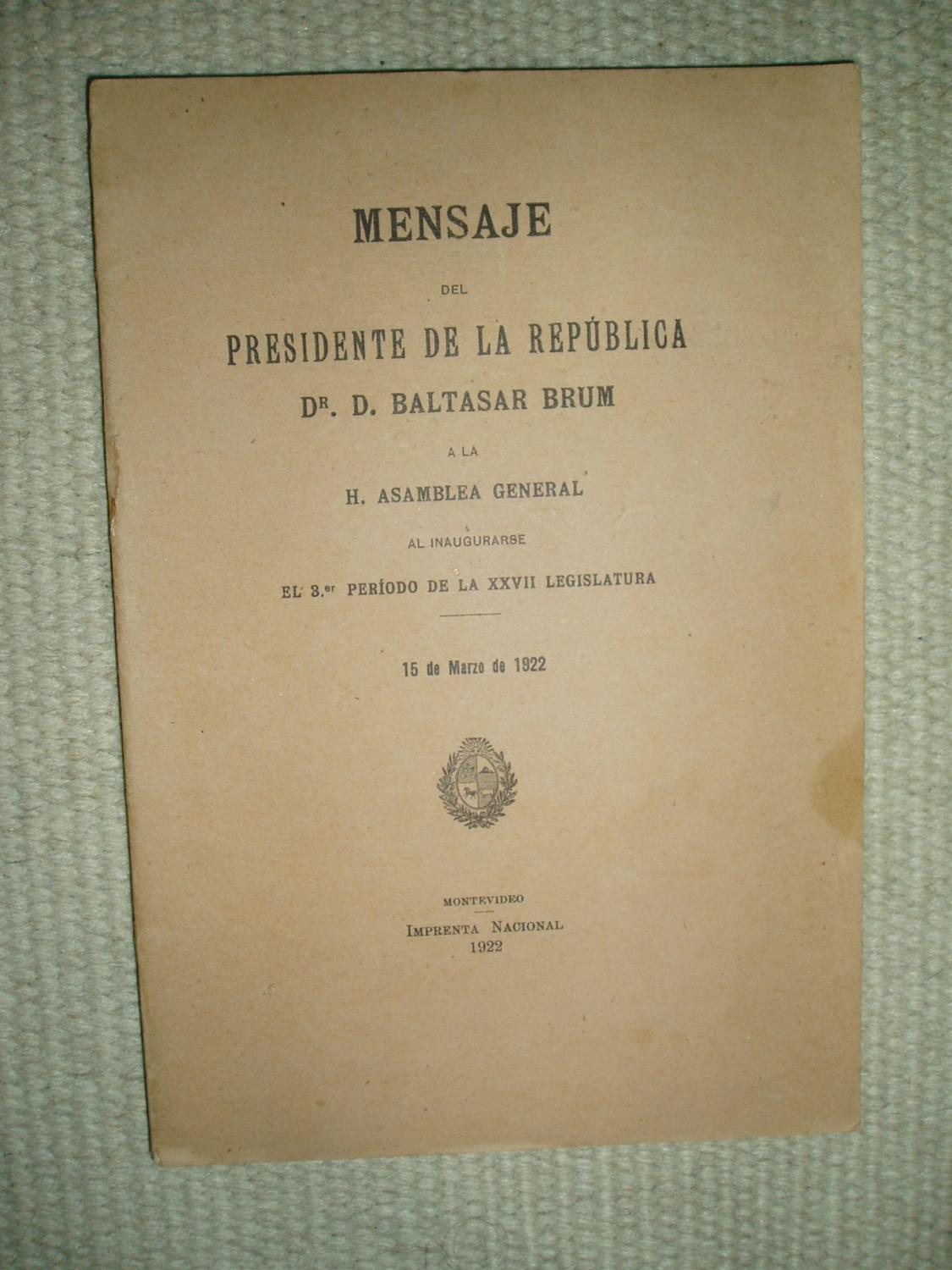 Mensaje del Presidente de la República Dr. D. Baltasar Brum a la H ...