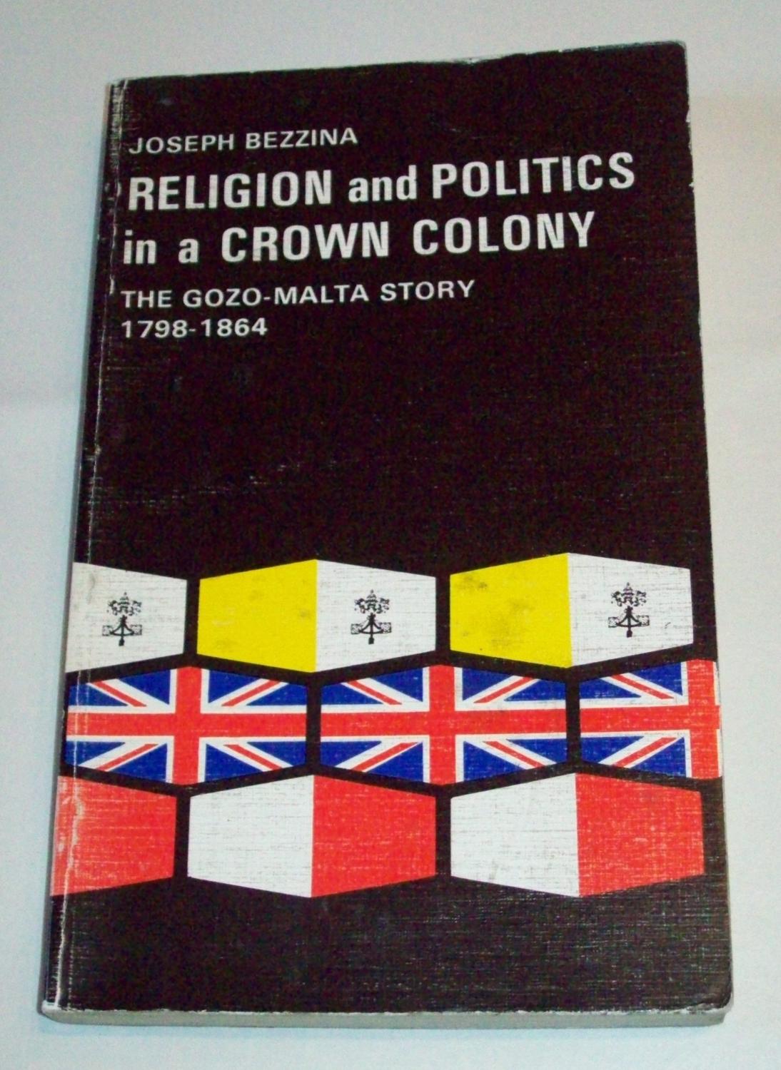 Religion And Politics In A Crown Colony: The Gozo-Malta Story 1798-1864 ...