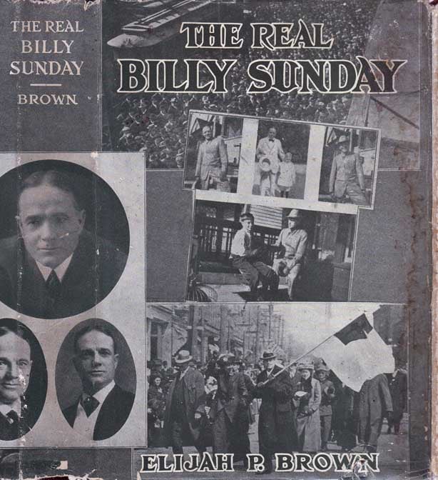 The Real Billy Sunday: The Life and Work of Rev. William Ashley Sunday ...