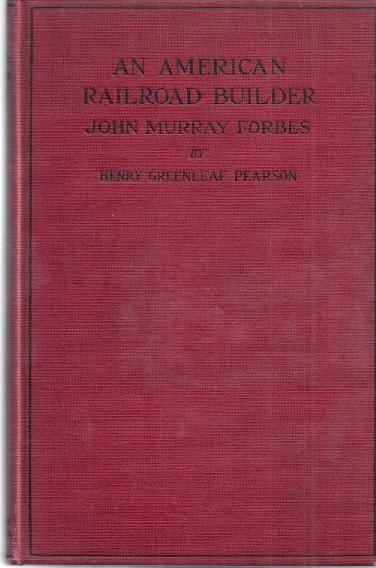 AN AMERICAN RAILROAD BUILDER; JOHN MURRAY FORBES by Pearson, Henry ...
