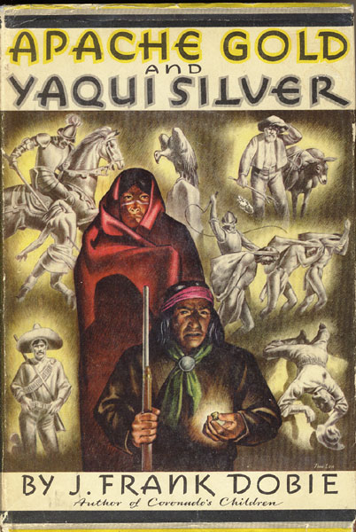 APACHE GOLD AND YAQUI SILVER by DOBIE, J. FRANK: (1939) First edition ...