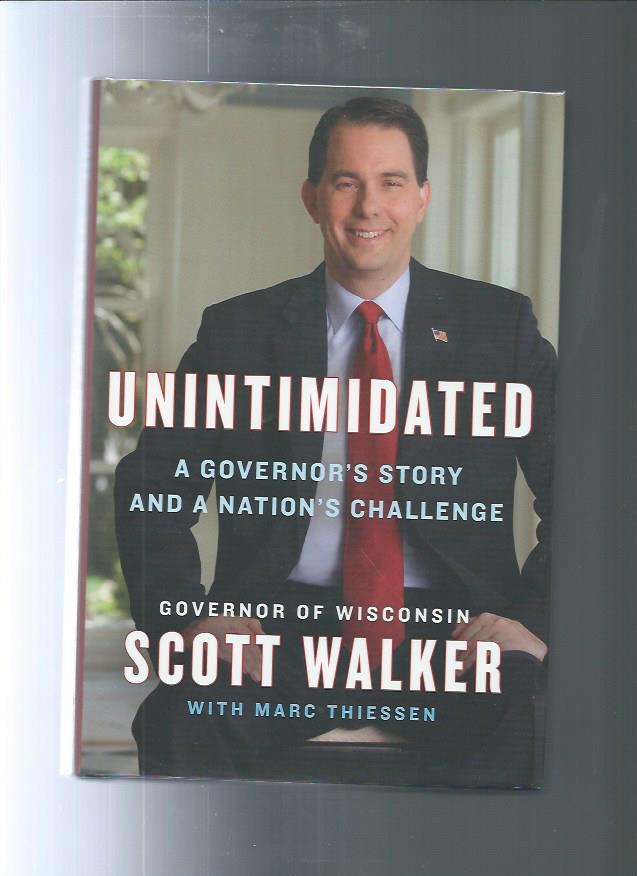 UNINTIMIDATED: A Governor's Story and a Nation's Challenge by Walker, Scott; Thiessen, Marc: As ...
