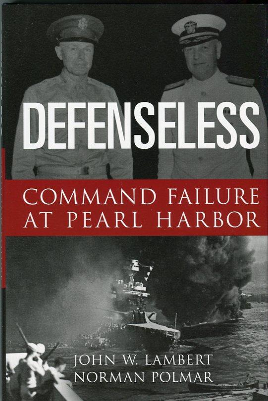 Defenseless: Command Failure at Pearl Harbor by Lambert, John W./Polmar ...