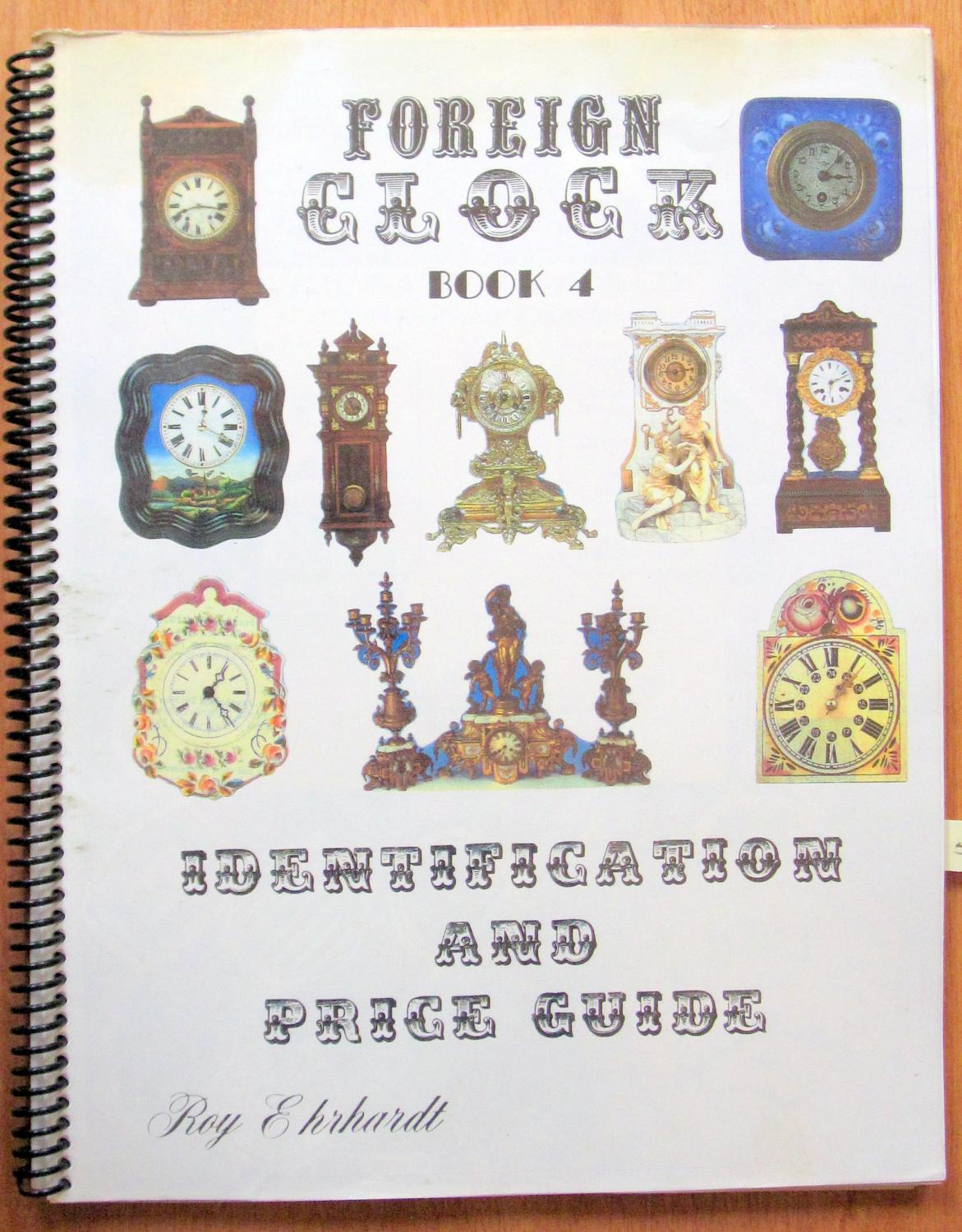 Foreign Clocks Book 4. Identification and Price Guide by Ehrhardt, Roy ...